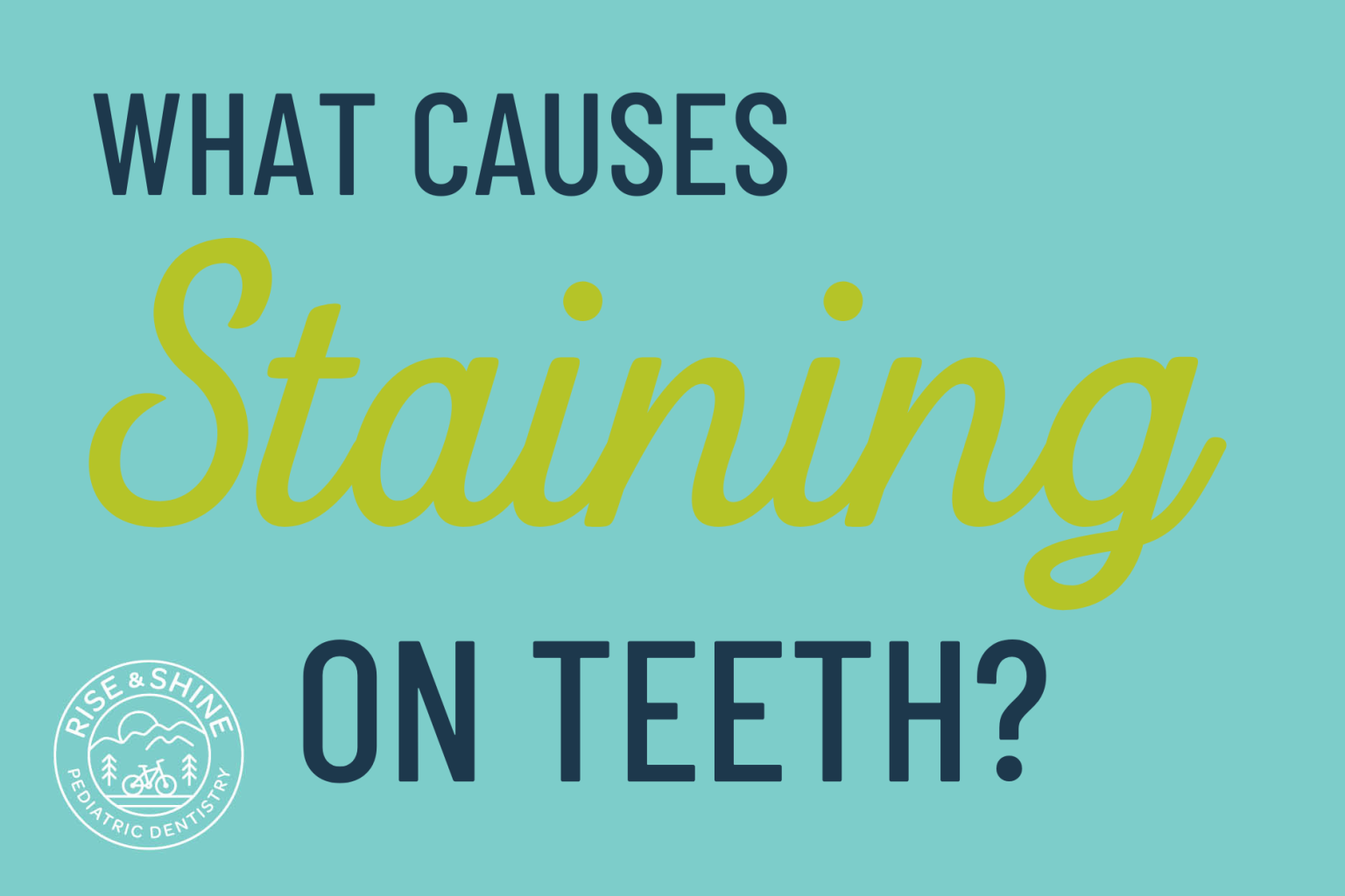 What causes staining on teeth? | Rise and Shine Pediatric Dentistry